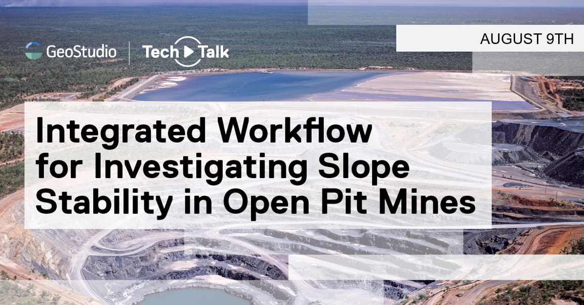GeoStudio Tech Talk: Integrated Workflow for Investigating Slope Stability in Open Pit Mines ...